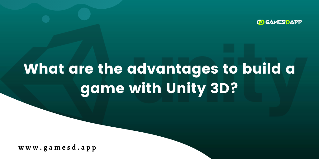 What Are The Advantages To Build A Game With Unity 3d 
